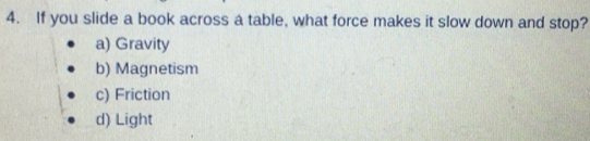 Solved: If you slide a book across a table, what force makes it slow ...