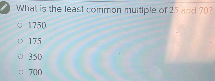 Solved: What is the least common multiple of 25 and 70? 1750 175 350 ...