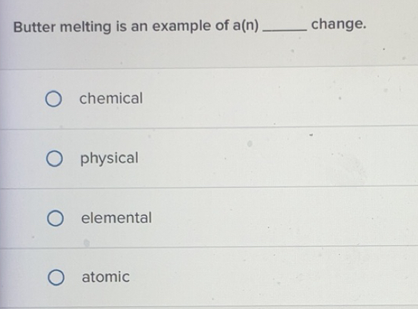 Solved: Butter melting is an example of a(n) _change. chemical physical ...