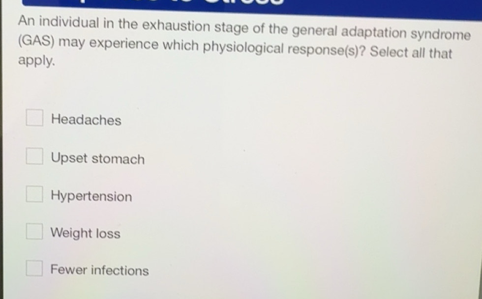 Solved: An individual in the exhaustion stage of the general adaptation ...