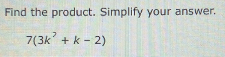 Solved: Find the product. Simplify your answer. 7(3k^2+k-2) [Math]