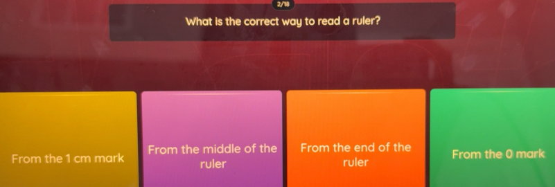 Solved: 2/18 What is the correct way to read a ruler? From the 1 cm ...