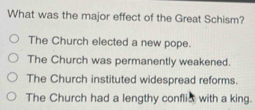 Solved: What was the major effect of the Great Schism? The Church ...