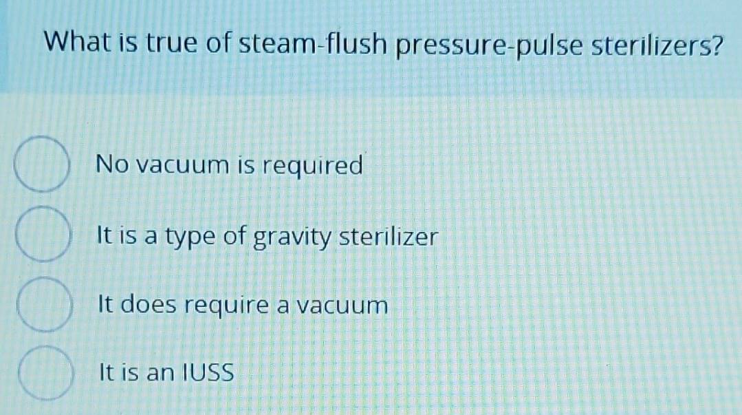 Solved: What is true of steam-flush pressure-pulse sterilizers? No ...