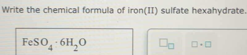 Solved: Write the chemical formula of iron(II) sulfate hexahydrate ...