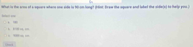 Solved: What is the area of a square where one side is 90 cm long ...