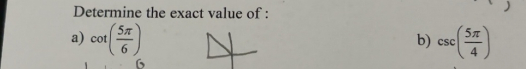 Solved: Determine the exact value of : ) a) cot ( 5π /6 ) csc ( 5π /4 ...
