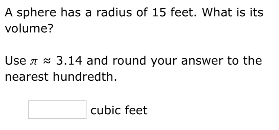 Solved: A sphere has a radius of 15 feet. What is its volume? Use π ...
