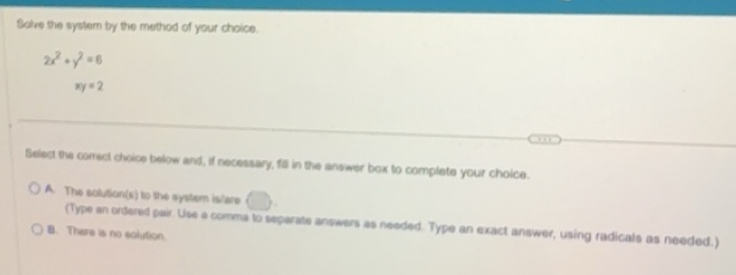 Solved: Salve the system by the method of your choice. 2x^2+y^2=6 xy=2 ...