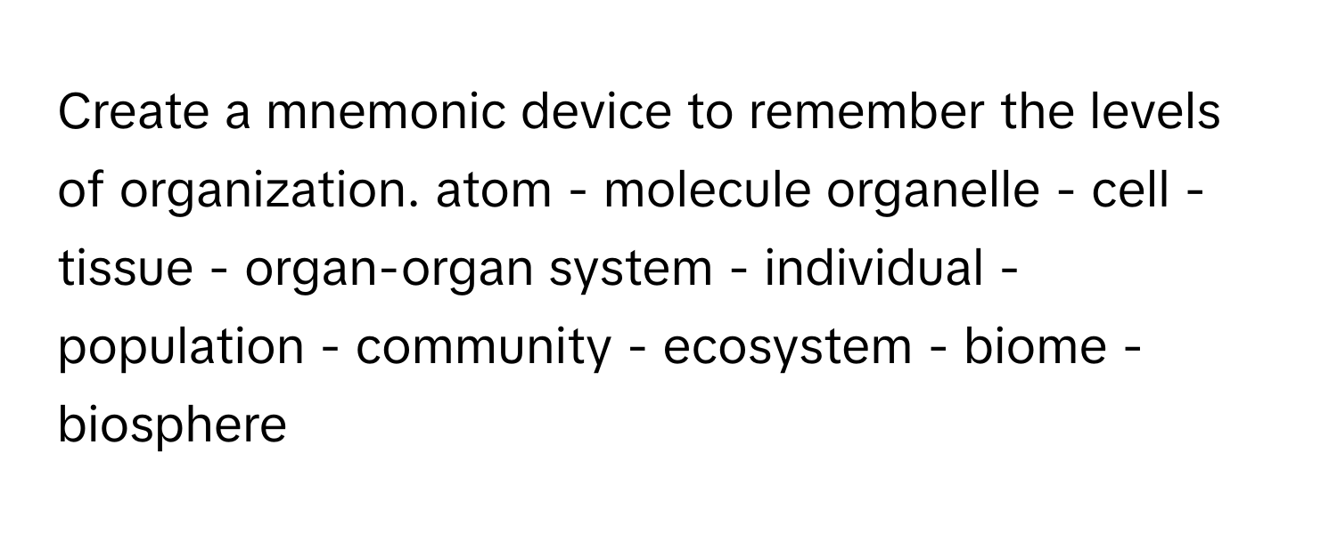 Solved: Create a mnemonic device to remember the levels of organization ...