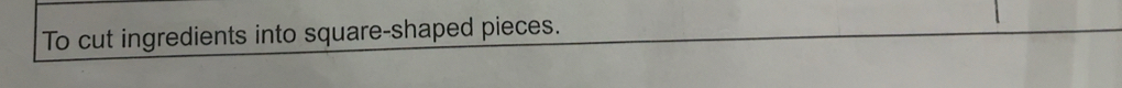 Solved: To cut ingredients into square-shaped pieces. [Others]