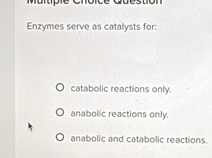 Solved: Question Enzymes serve as catalysts for: catabolic reactions ...