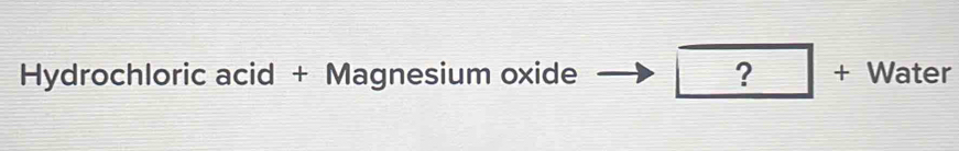 Solved: Hydrochloric acid + Magnesium oxide ? + Water [Chemistry]
