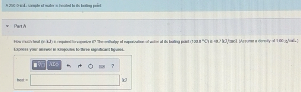 Solved: A 250.0-mL sample of water is heated to its boiling point. Part ...