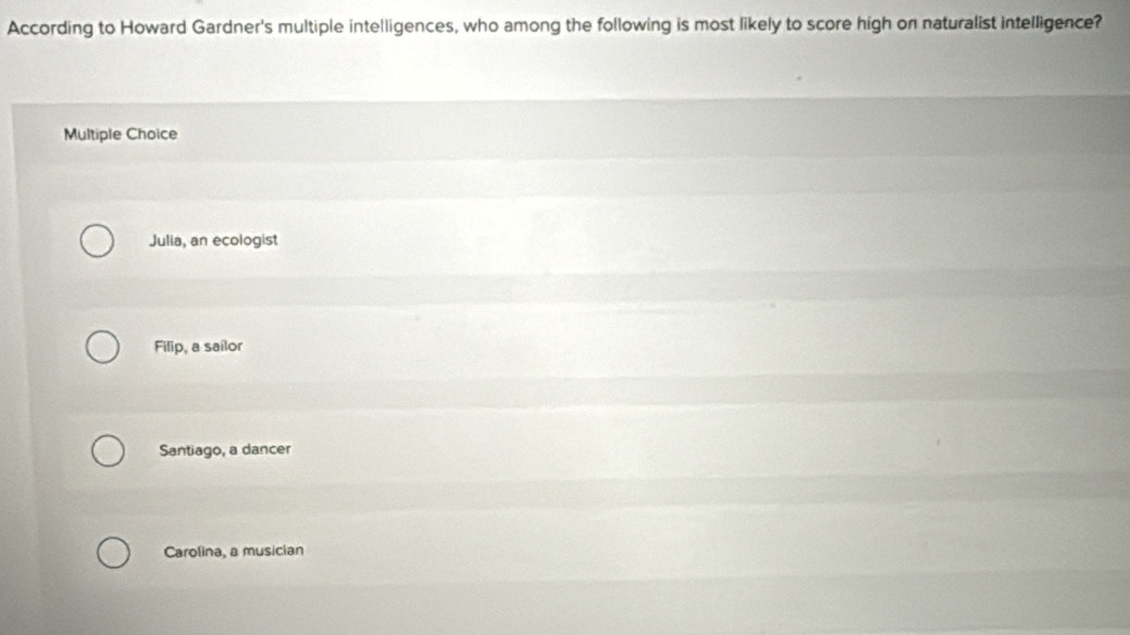 Solved: According to Howard Gardner's multiple intelligences, who among the following is most ...