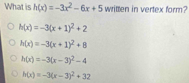 Solved: What is h(x)=-3x^2-6x+5 written in vertex form? h(x)=-3(x+1)^2 ...