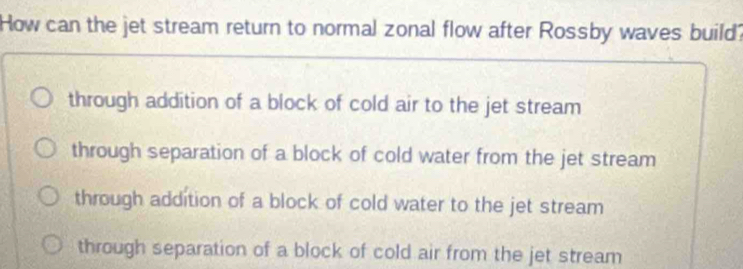 Solved: How can the jet stream return to normal zonal flow after Rossby ...