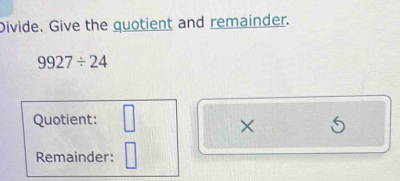 Solved: Divide. Give the quotient and remainder. 9927/ 24 Quotient: × ...