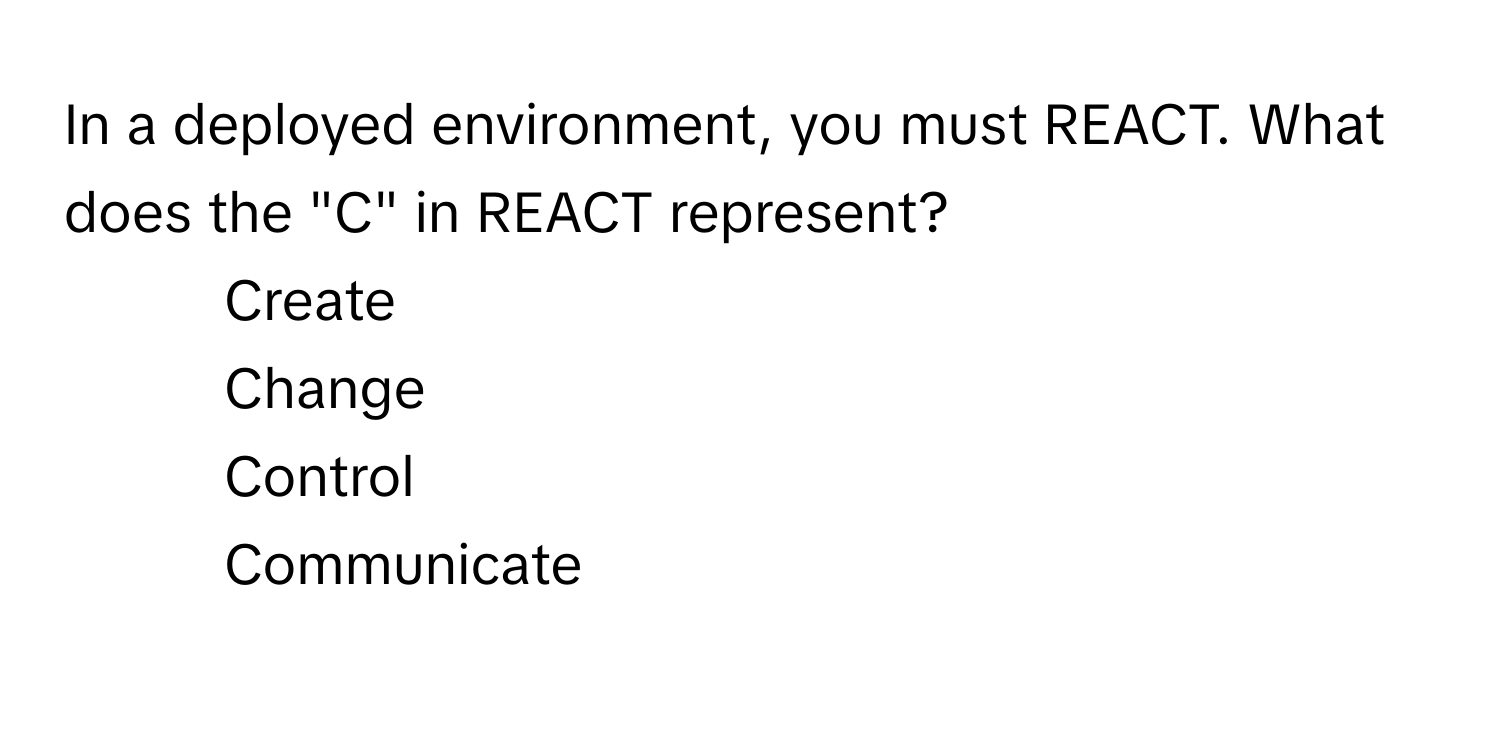 Solved: In a deployed environment, you must REACT. What does the Solved: In a deployed environment, you must REACT. What does the