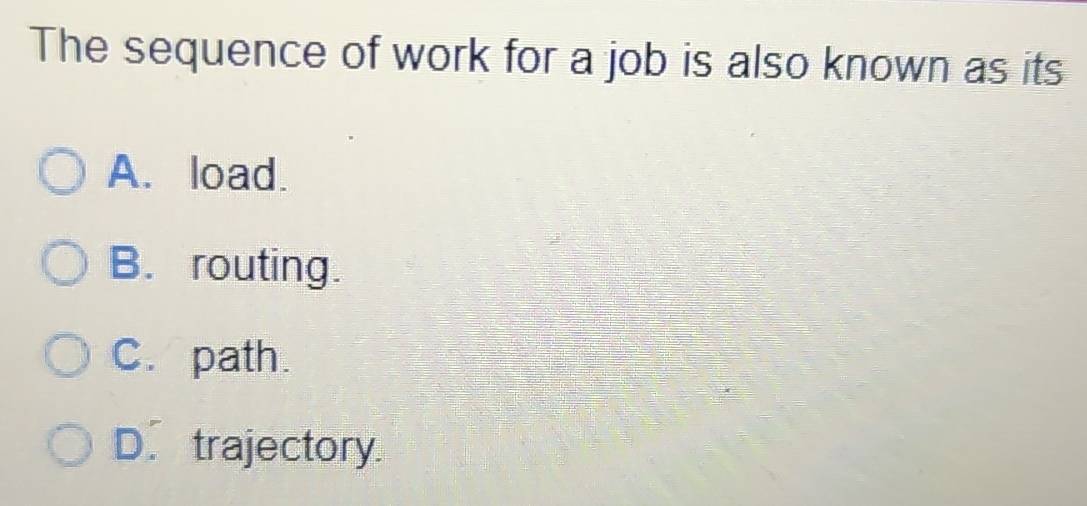 Solved: The sequence of work for a job is also known as its A. load. B ...