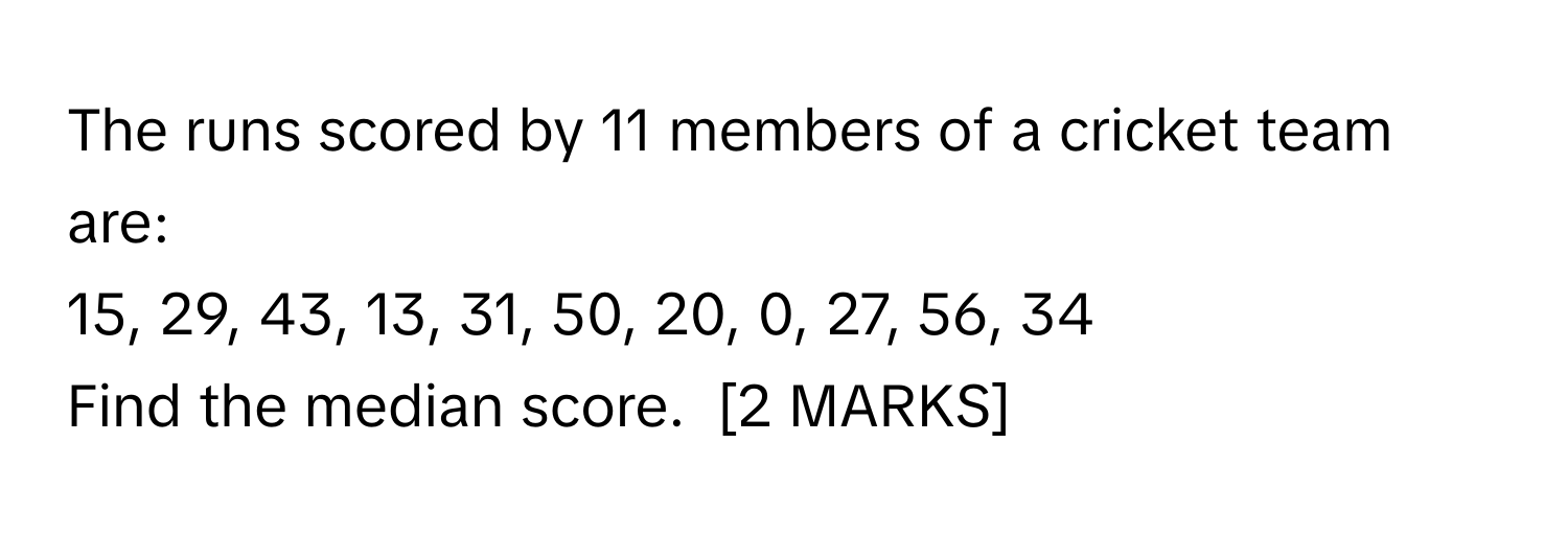 Solved: The runs scored by 11 members of a cricket team are: 15, 29, 43 ...