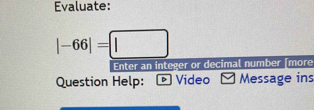 Solved: Evaluate: |-66|= Enter an integer or decimal number [more Question Help: Video Message i ...