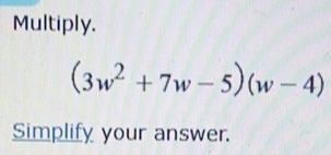 Solved: Multiply. (3w^2+7w-5)(w-4) Simplify your answer. [Math]