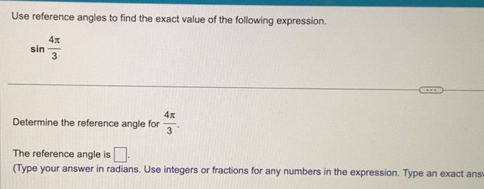 Solved: Use reference angles to find the exact value of the following expression. sin 4π /3 Dete ...
