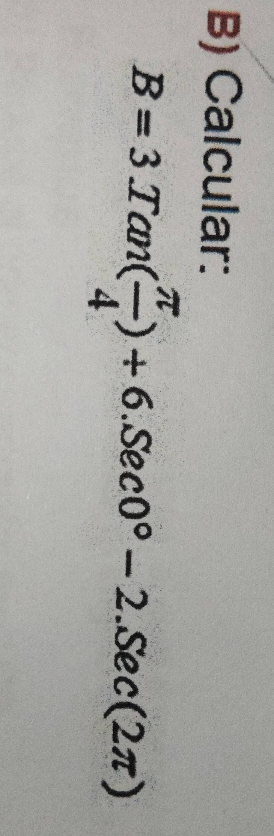 Resuelto:Calcular: B=3.Tan( π /4 )+6.Sec0°-2.Sec(2π )