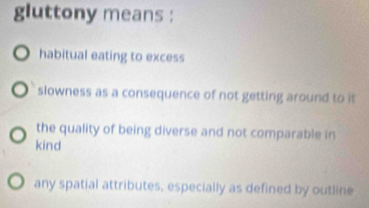 Solved: gluttony means : habitual eating to excess slowness as a ...