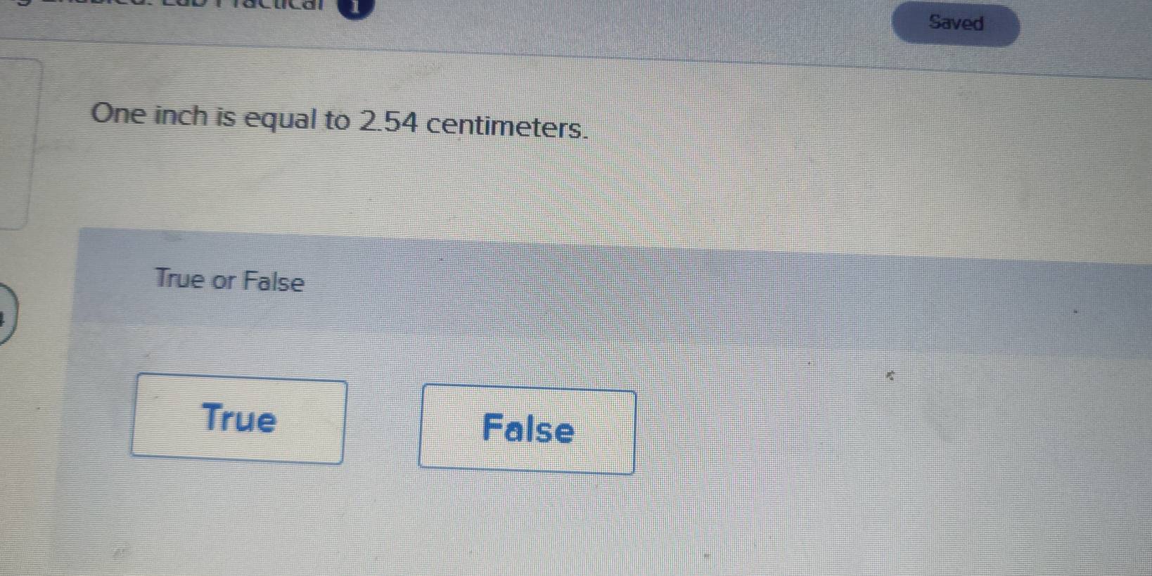 Solved: Saved One inch is equal to 2.54 centimeters. True or False True ...