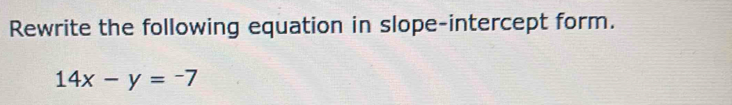 Solved: Rewrite the following equation in slope-intercept form. 14x-y ...