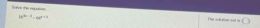 Solved: Solve the equation 16^(3x-3)=64^(x+3) The solution set is . [Math]