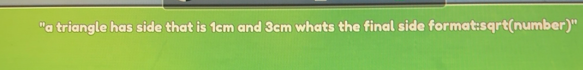 Solved: "a triangle has side that is 1cm and 3cm whats the final side ...