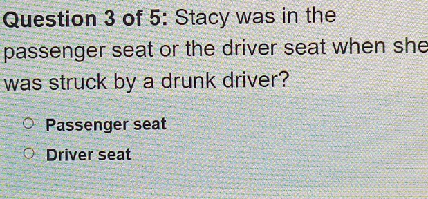 Solved: of 5: Stacy was in the passenger seat or the driver seat when ...