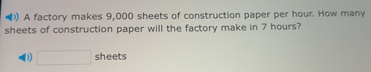 Solved: A factory makes 9,000 sheets of construction paper per hour ...