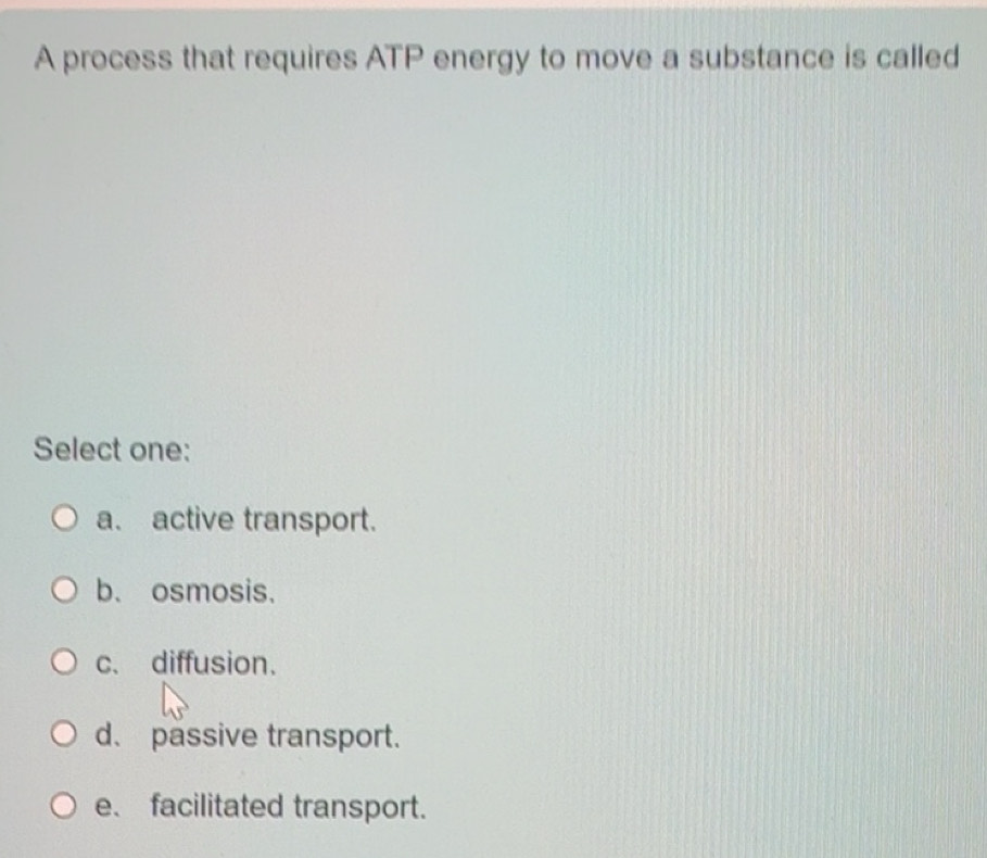 Solved: A process that requires ATP energy to move a substance is ...
