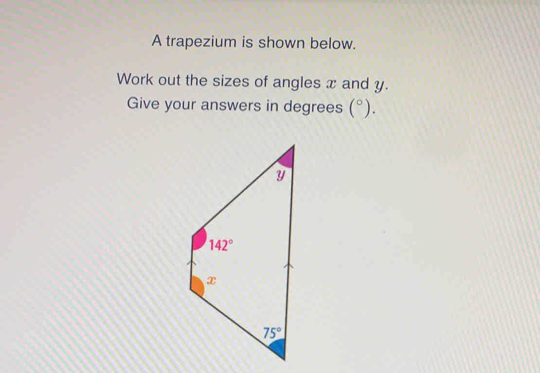 Solved: A trapezium is shown below. Work out the sizes of angles x and y. Give your answers in ...