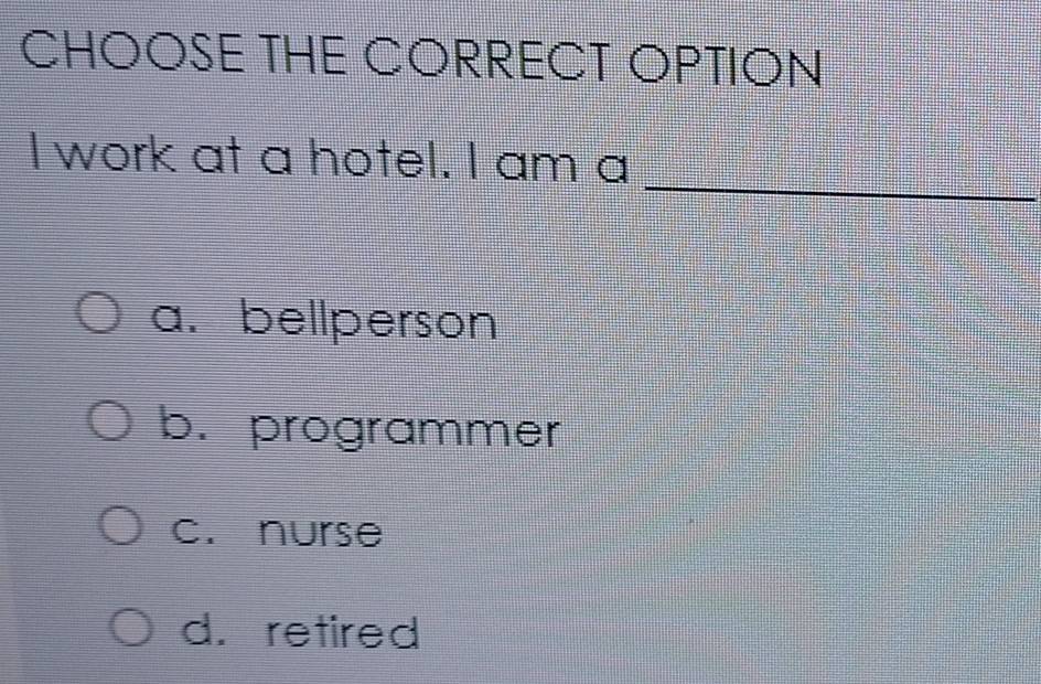 Resuelto:CHOOSE THE CORRECT OPTION _ I work at a hotel. I am a a ...
