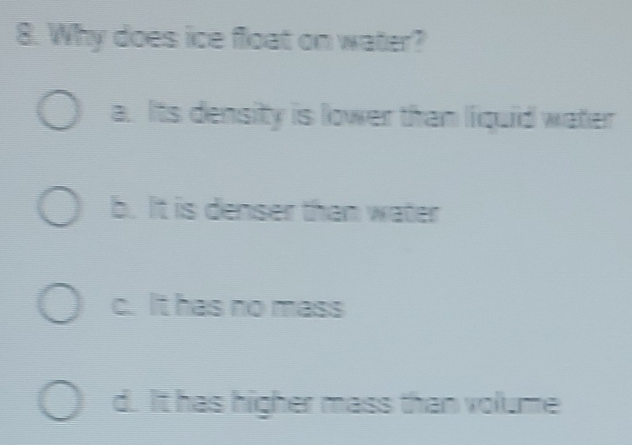 Solved: Why does ice float on water? a. Its density is lower than liquid water b. It is denser ...