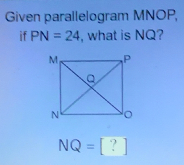 Solved: Given parallelogram MNOP, if PN=24 , what is NQ? NQ=[?] [Math]