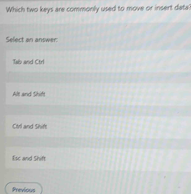 Solved: Which two keys are commonly used to move or insert data? Select an answer: Tab and Ctrl ...