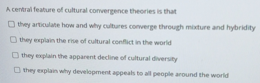 Solved: A central feature of cultural convergence theories is that they ...
