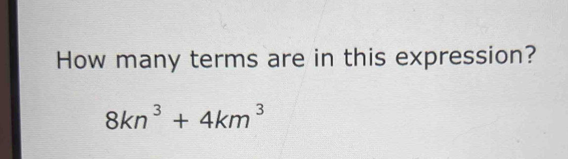 Solved: How many terms are in this expression? 8kn^3+4km^3 [Math]