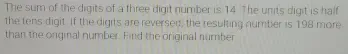 Solved: The sum of the digits of a three digit number is 14. The units ...
