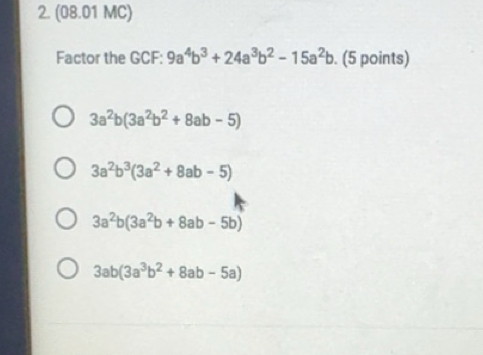 Solved: (08.01 MC) Factor the GCF: 9a^4b^3+24a^3b^2-15a^2b. (5 points ...