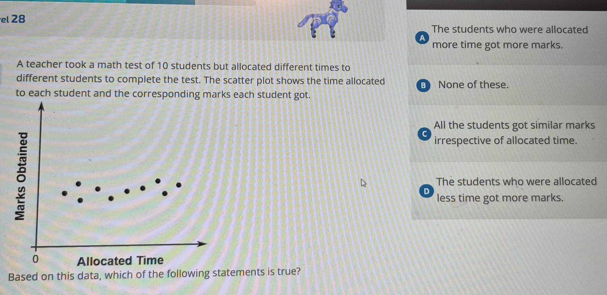 Solved: el 28 The students who were allocated A more time got more ...