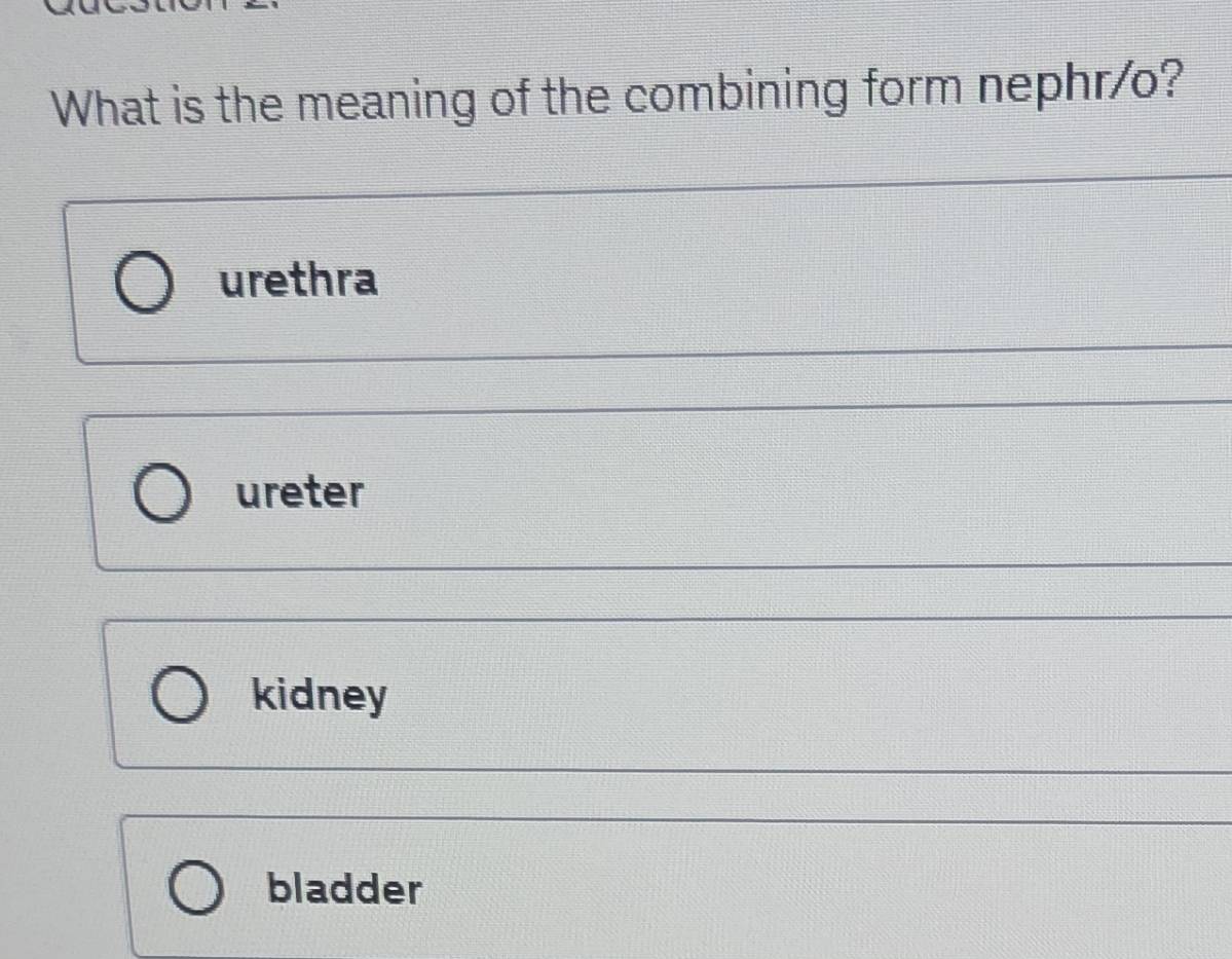 Solved: What is the meaning of the combining form nephr/o? urethra ...