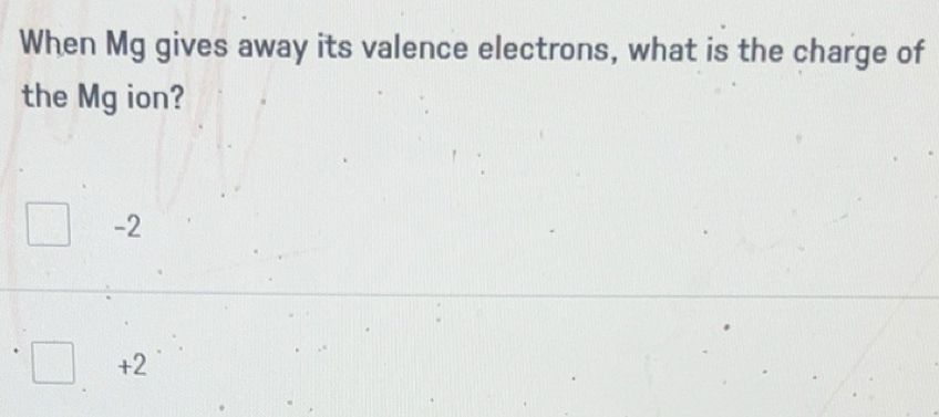 Solved: When Mg gives away its valence electrons, what is the charge of ...