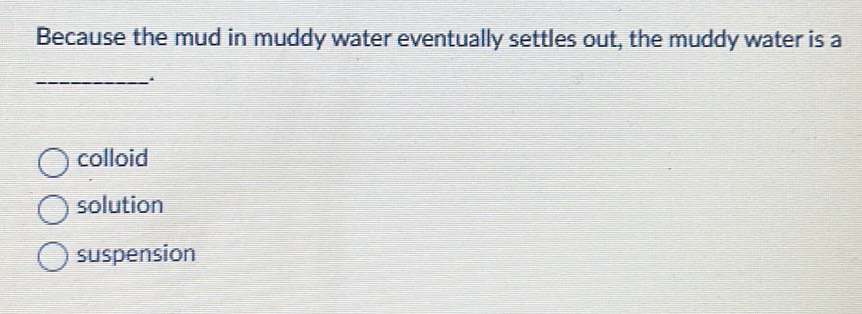 Solved: Because the mud in muddy water eventually settles out, the ...
